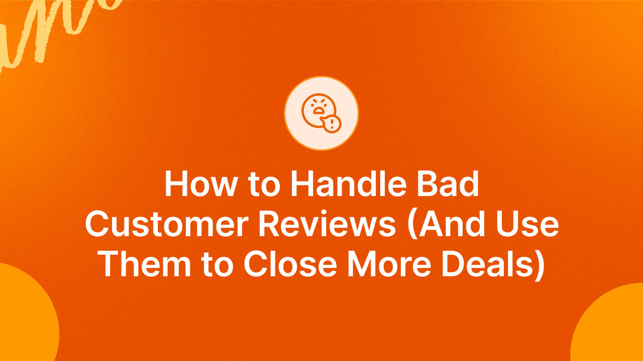 How to Handle Bad Customer Reviews (and Use them to Close More Deals ...