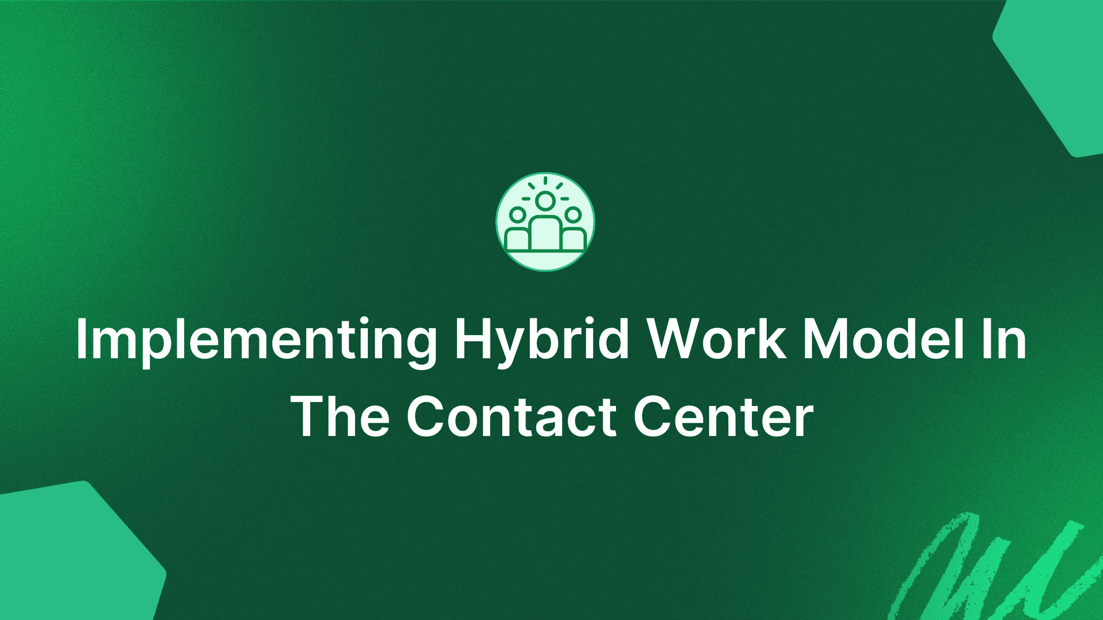Implementing Hybrid Work Model in the Contact Center