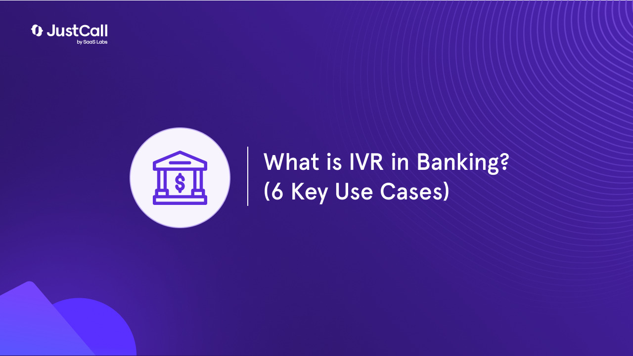 What is IVR in Banking? (6 Key Use Cases) | JustCall Blog